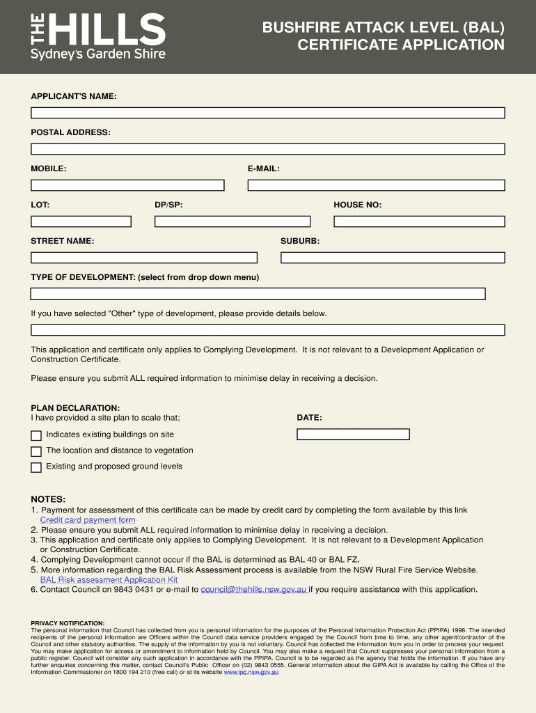 Fillable Online BUSHFIRE ATTACK LEVEL (BAL) CERTIFICATE APPLICATION APPLICANT 'S NAME: POSTAL ...
